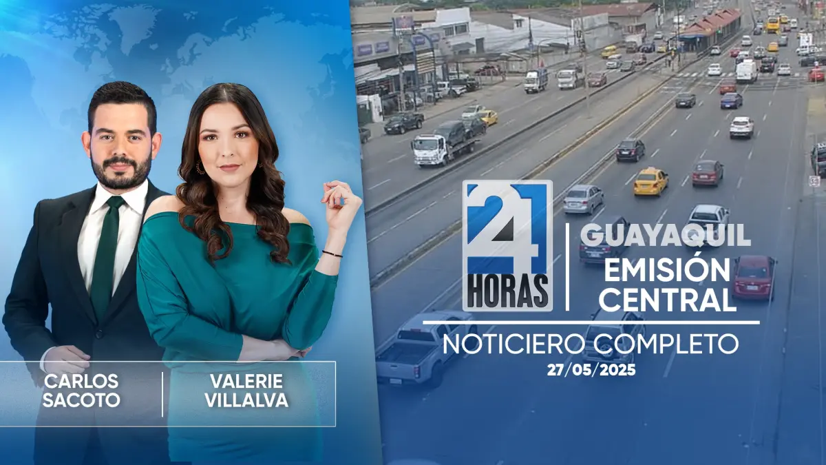 Noticiero 24 Horas Emisión Central Guayaquil del martes 27 de mayo del 2025